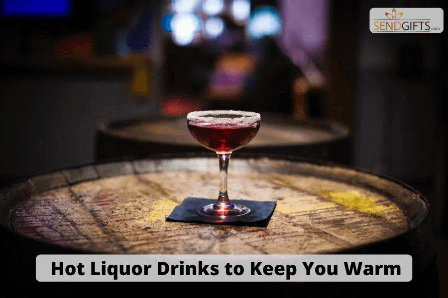 7 Hot Liquor Drinks to Keep You Warm - sendgifts.com